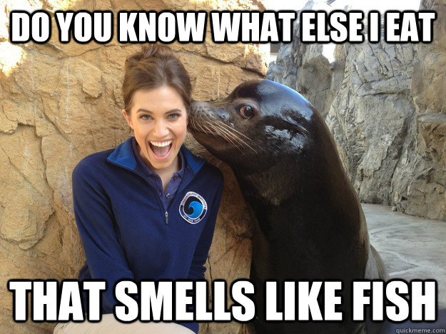 Do you know what else i eat that smells like fish - Misc - quickmeme