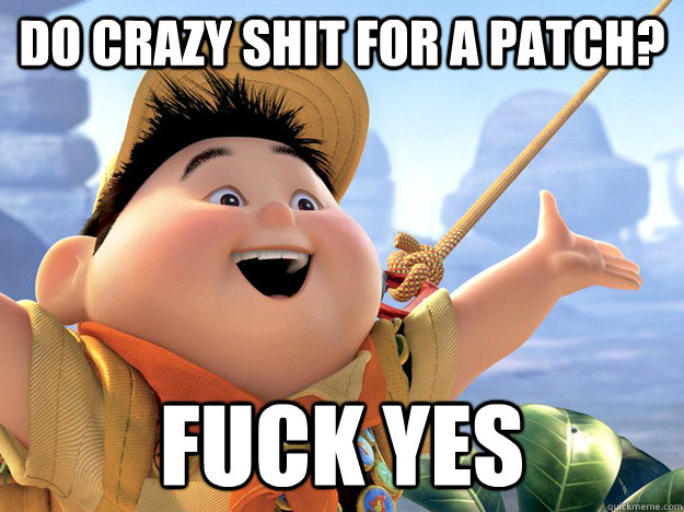 Do crazy shit for a patch? FUCK YES - Misc - quickmeme