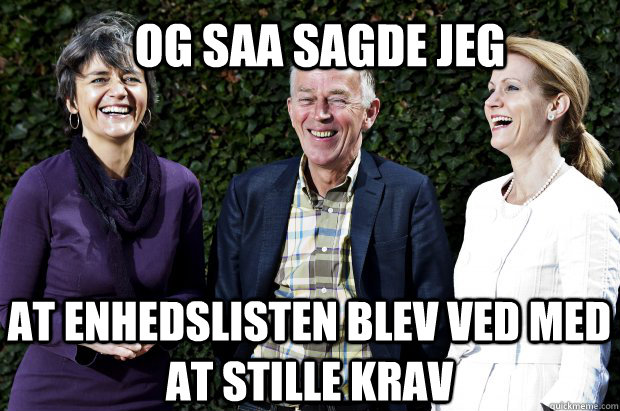 og saa sagde jeg at enhedslisten blev ved med at stille krav - Misc - quickmeme