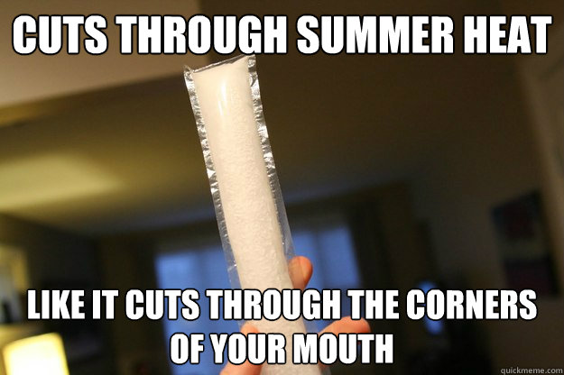 cuts through summer heat like it cuts through the corners of your mouth - Freezies - quickmeme
