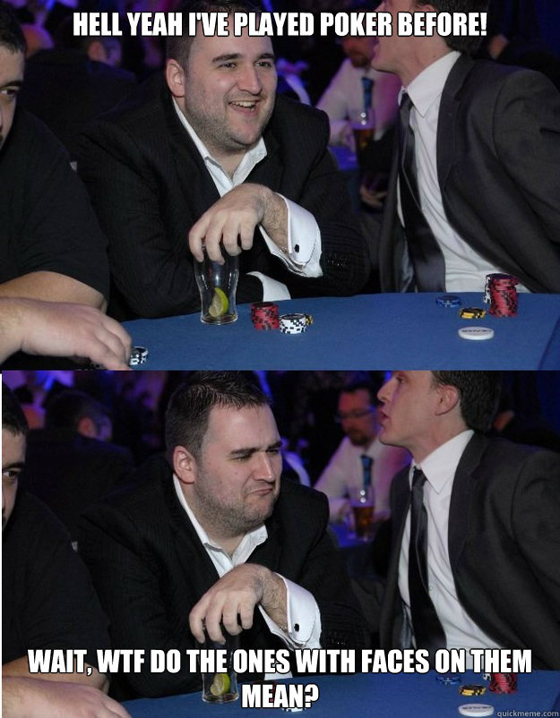 Hell yeah I've played poker before! Wait, wtf do the ones with faces on them mean? - Misc ...