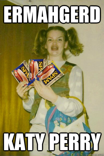 ERMAHGERD Katy Perry - ermahgerd sperm - quickmeme