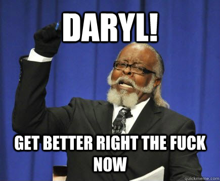 Daryl! get better right the fuck now - Too Damn High - quickmeme