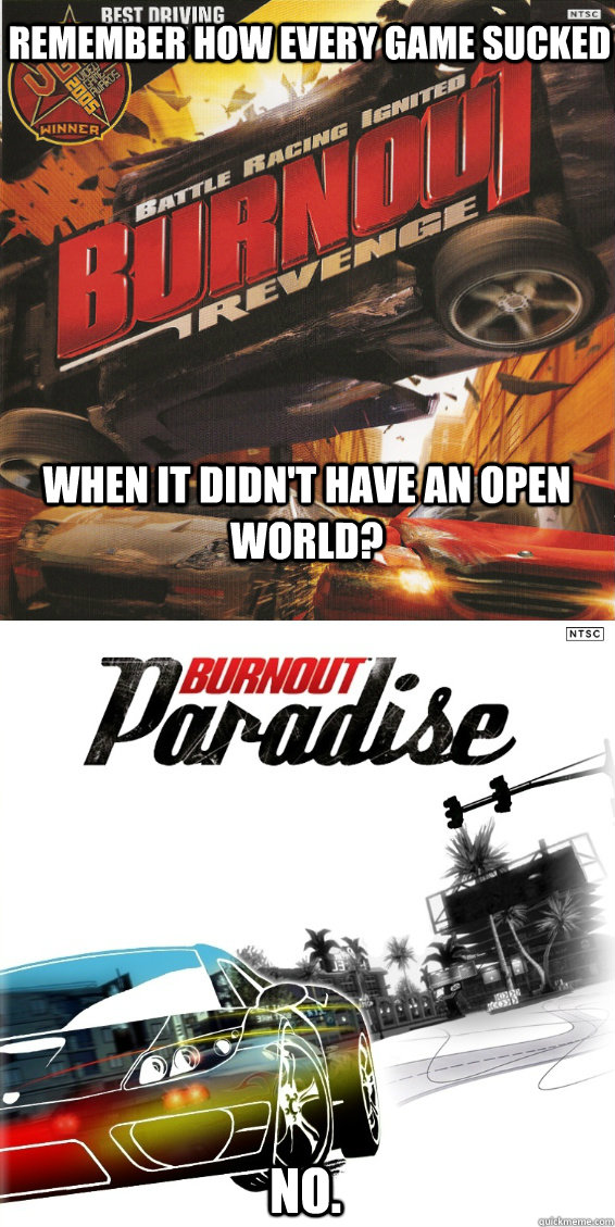 Remember how every game sucked When it didn't have an open world? No. - Open World Games - quickmeme