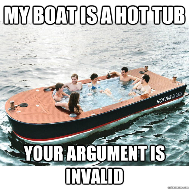 my boat is a hot tub your argument is invalid - Misc - quickmeme