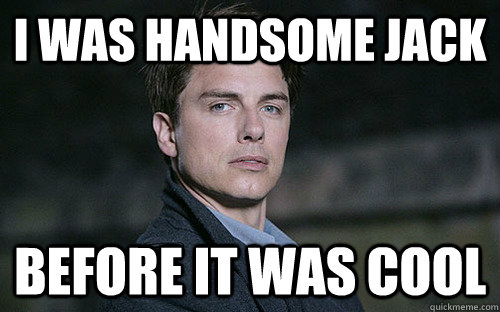 I was handsome jack Before it was cool - Misc - quickmeme