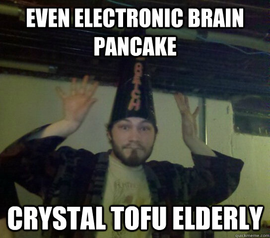 even electronic brain pancake crystal tofu elderly - What Is Jeff I Dont Even - quickmeme