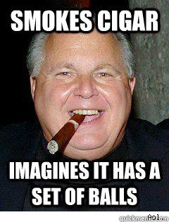 smokes cigar imagines it has a set of balls - Scumbag Rush Limbaugh - quickmeme