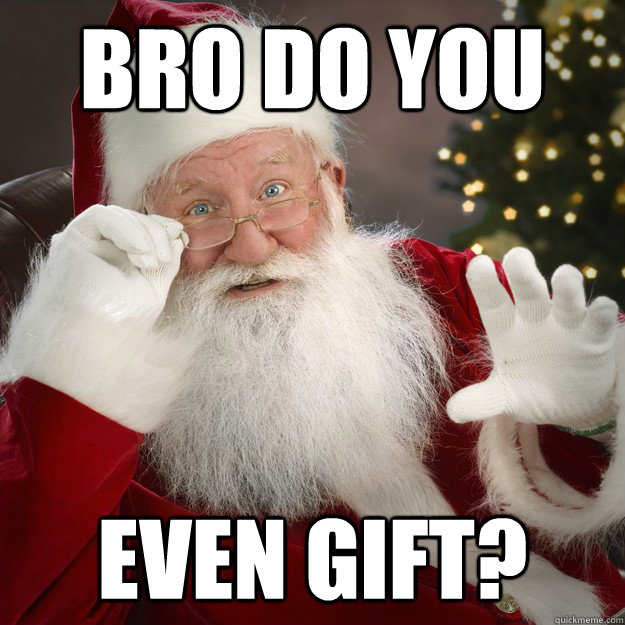 BRO DO YOU EVEN GIFT? - Misc - quickmeme