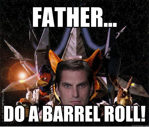 Father... DO A BARREL ROLL! - Josh - quickmeme
