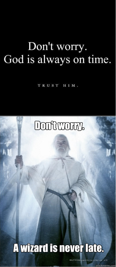 Don't worry. A wizard is never late. - Misc - quickmeme