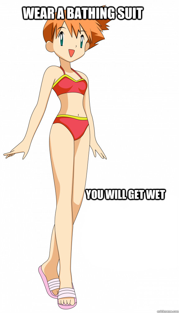 Wear A Bathing suit You will get wet - Misty- Swimsuit Skank - quickmeme