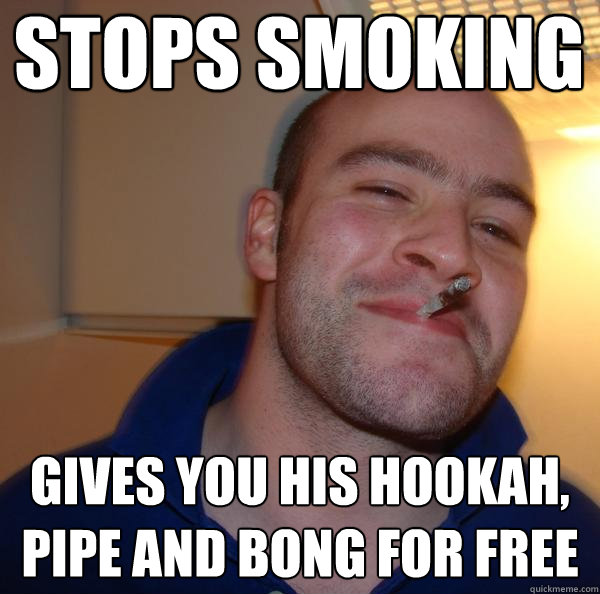 Stops smoking Gives you his hookah, pipe and bong for free - Misc - quickmeme