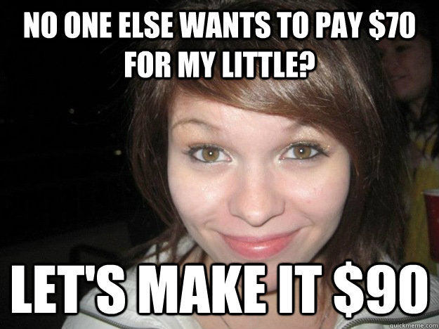 No one else wants to pay $70 for my little? Let's make it $90 - Hey Guys Alina - quickmeme