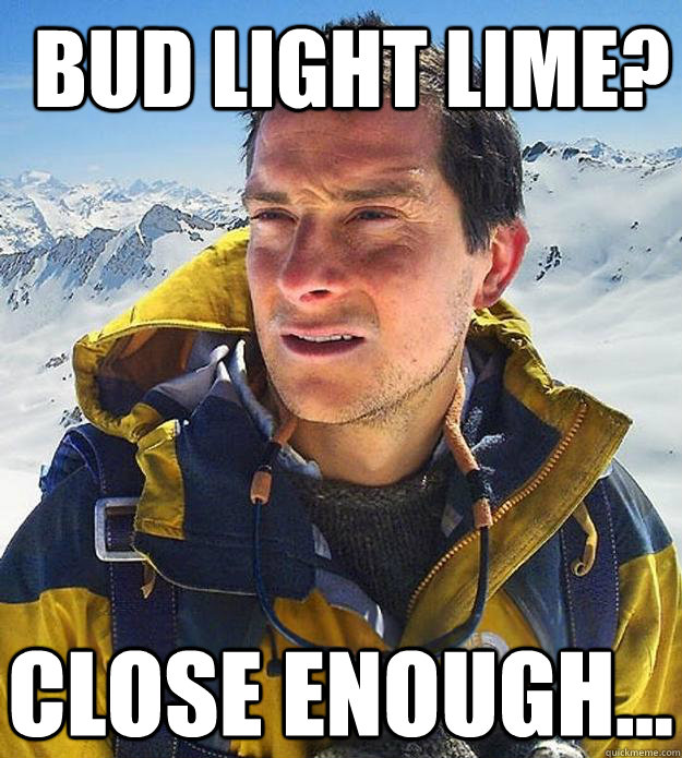 Bud Light Lime? Close enough... - Best size bear grylls meme - quickmeme