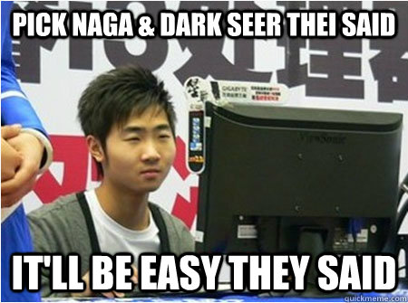 Pick Naga & Dark Seer thei said it'll be easy they said - Misc - quickmeme