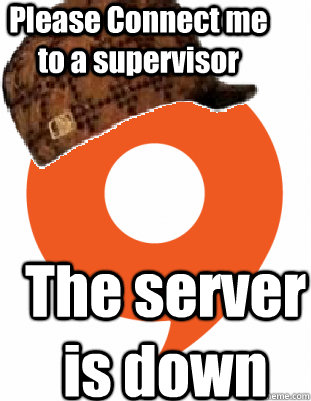Please Connect me to a supervisor The server is down - Scumbag Origin - quickmeme