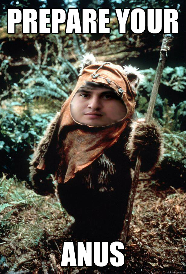 Prepare your anus - fukup wookie - quickmeme