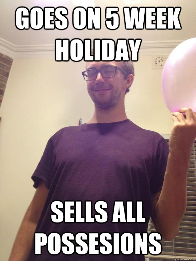 goes on 5 week holiday sells all possesions - Misc - quickmeme