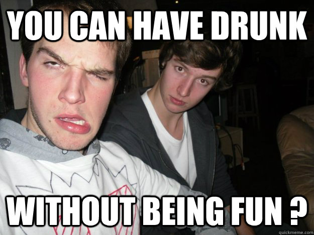 You can have drunk Without being fun ? - Hunk - quickmeme