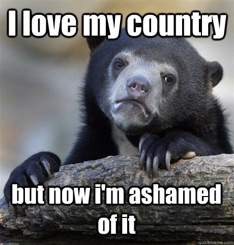 I love my country but now i'm ashamed of it - Confession Bear - quickmeme