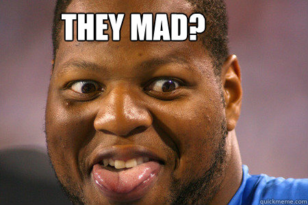 they mad? - Misc - quickmeme