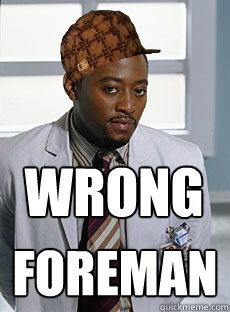 Wrong Foreman - Scumbag Eric Foreman - quickmeme