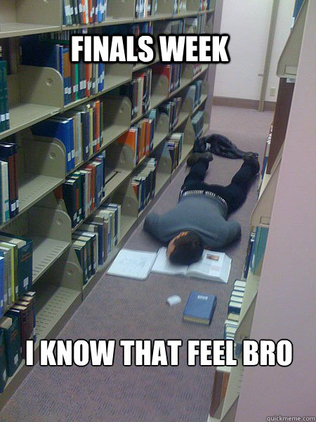 FINALS WEEK I know that feel bro - Misc - quickmeme