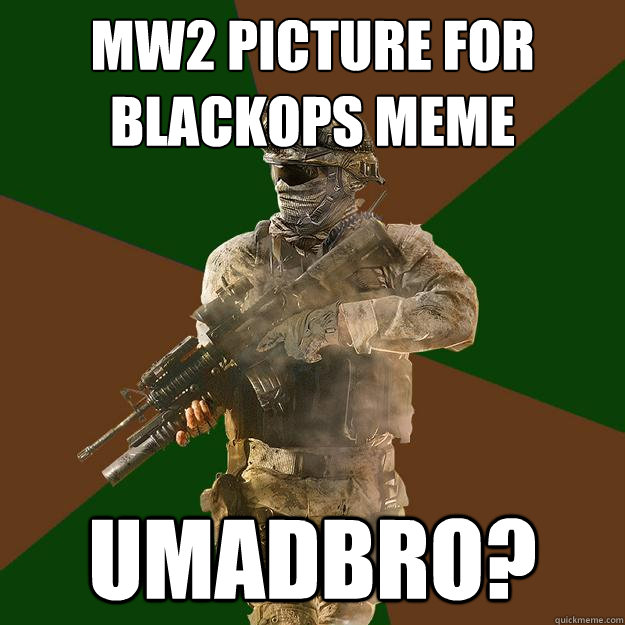 mw2 picture for blackops meme umadbro? - Call of Duty Addict - quickmeme