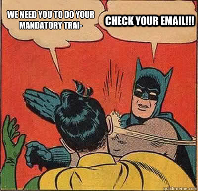 We need you to do your mandatory trai- check your email!!! - Batman - quickmeme