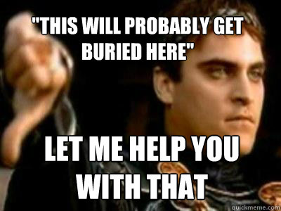 "This will probably get buried here" Let me help you with that - Downvoting Roman - quickmeme