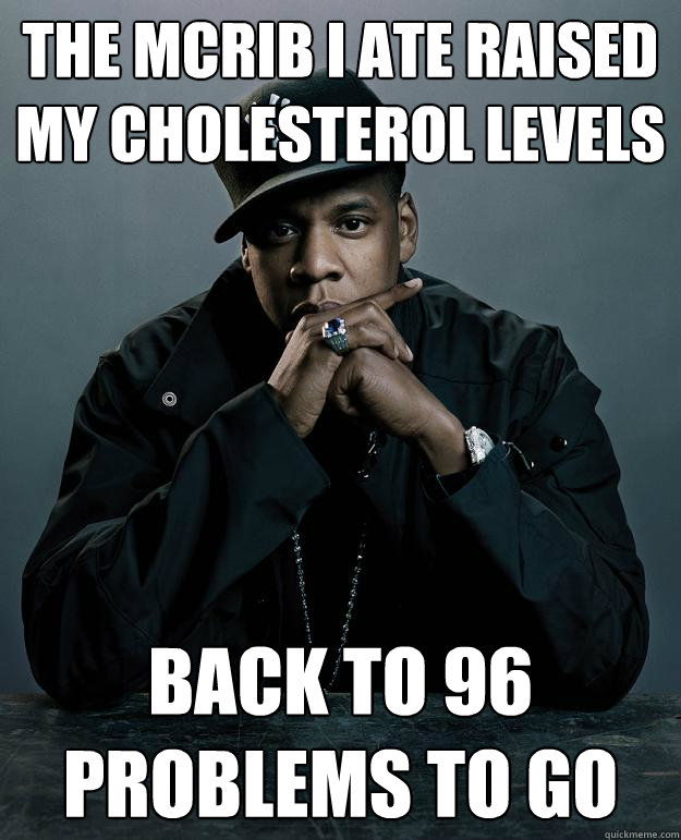 the mcrib i ate raised my cholesterol levels back to 96 problems to go - Jay Z Problems - quickmeme