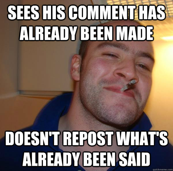 Sees his comment has already been made doesn't repost what's already been said - Misc - quickmeme