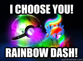 I CHOOSE YOU! RAINBOW DASH! - pokemon RD - quickmeme