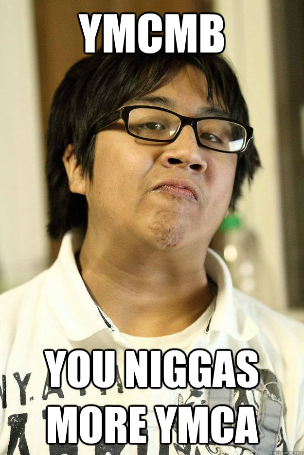 ymcmb you niggas more ymca - HIghschool Freshman - quickmeme