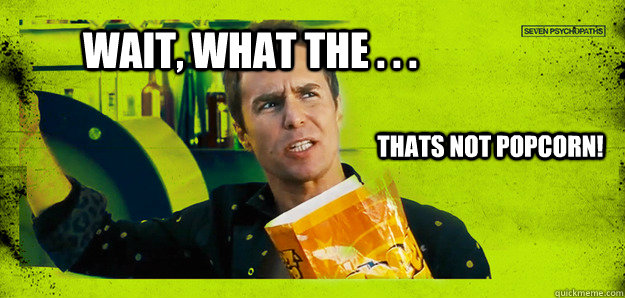 wait, what the . . . thats not popcorn! - Misc - quickmeme