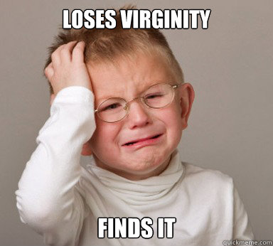 loses virginity finds it - Fail Kid - quickmeme