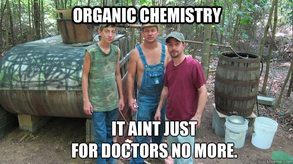 organic chemistry it aint just for doctors no more. - Moonshine Science - quickmeme