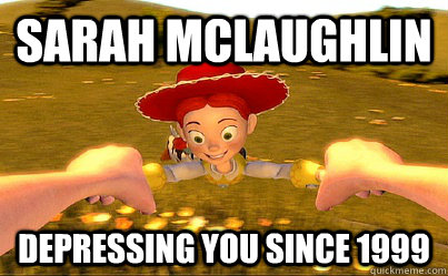 Sarah McLaughlin Depressing you since 1999 - Toy Story 2 - quickmeme