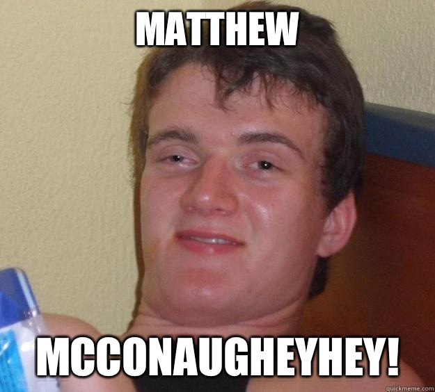 Matthew McConaugheyhey! - Misc - quickmeme