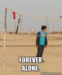 Forever Alone. - BaderWantsToPlay - quickmeme