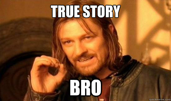 TRUE STORY BRO - Boromir - quickmeme