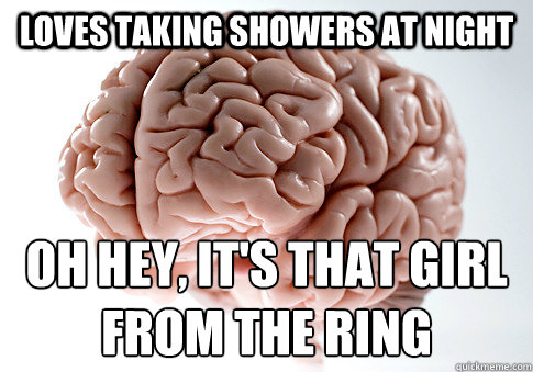 loves taking showers at night oh hey, it's that girl from the ring - Misc - quickmeme