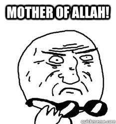 MOTHER OF allah! - Mother of God! - quickmeme