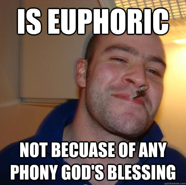 Is euphoric Not becuase of any phony god's blessing - Misc - quickmeme