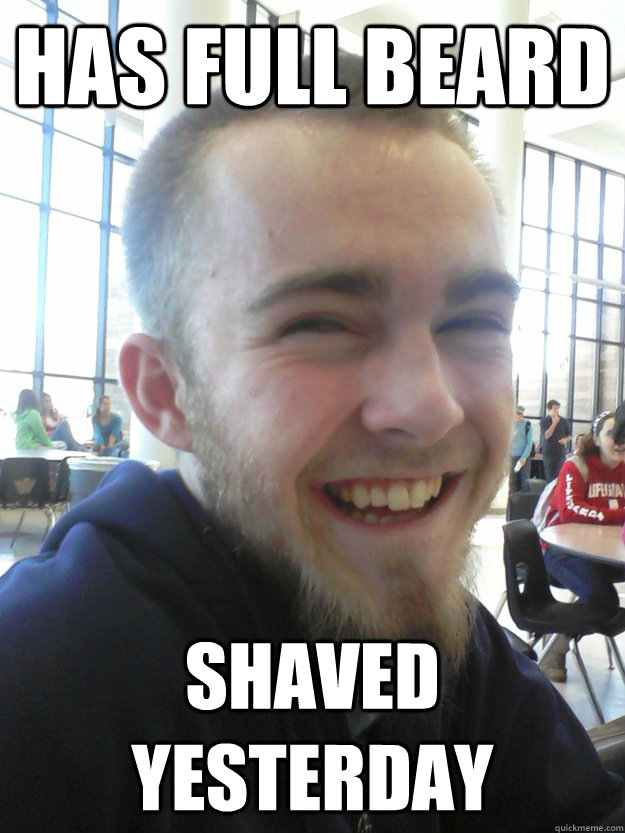Has full beard Shaved yesterday - Misc - quickmeme
