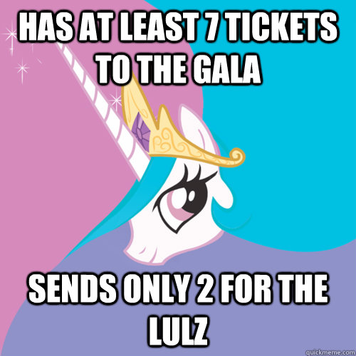 has at least 7 tickets to the gala sends only 2 for the lulz - Princess Trollestia - quickmeme