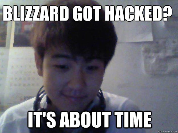 Blizzard got hacked? It's about time - David Kim - quickmeme