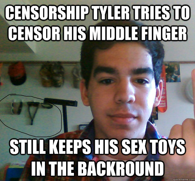 censorship tyler tries to censor his middle finger Still keeps his sex toys in the backround ...