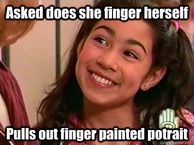Asked does she finger herself Pulls out finger painted potrait - Jail Bait Manny - quickmeme